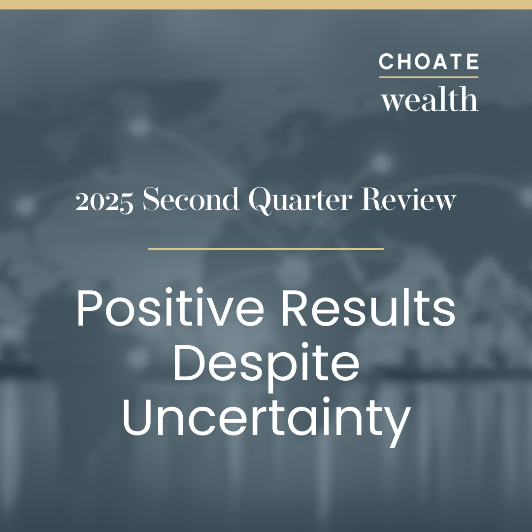2025 Q2 Review: Positive Results Despite Uncertainty - Choate Wealth